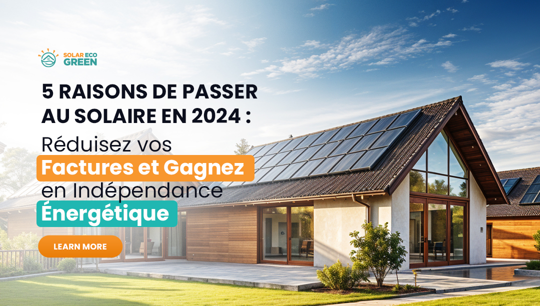 5 Raisons de Passer au Solaire en 2024 : Réduisez vos Factures et Gagnez en Indépendance ...