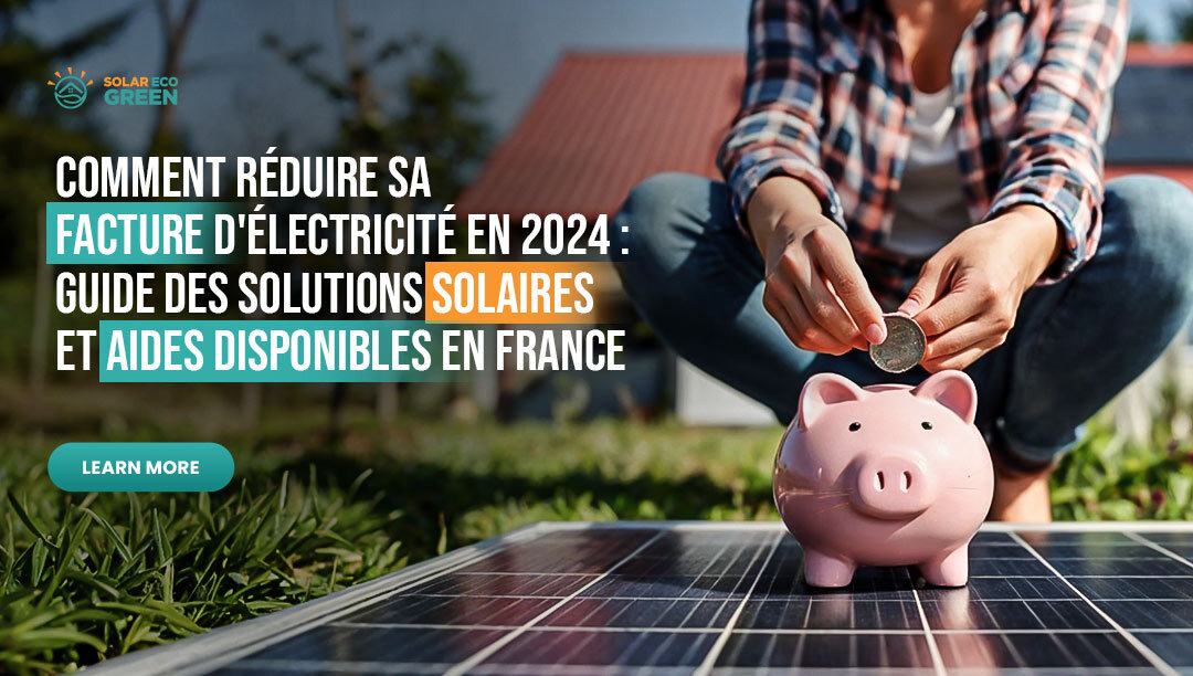 Réduire sa Facture d'Électricité en 2024 : Solutions Solaires et Aides en France
