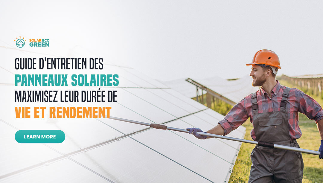 Guide d’Entretien des Panneaux Solaires : Maximisez Leur Durée de Vie et Rendement - Solar EcoGreen