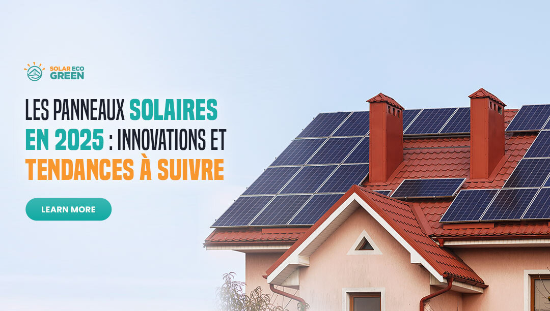 Les Panneaux Solaires en 2025 : Innovations et Tendances à Suivre - Solar EcoGreen